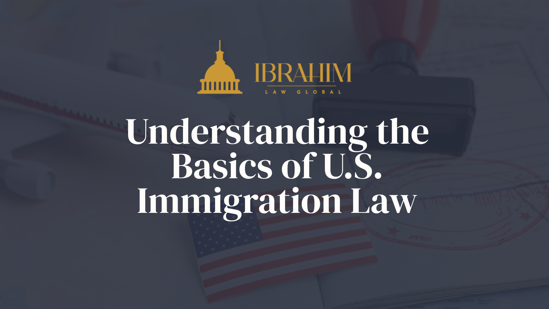 Understanding the Basics of U.S. Immigration Law